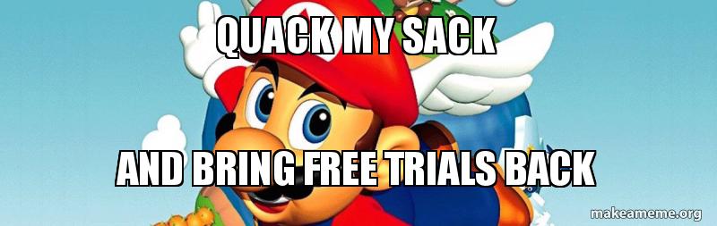 QUACK MY SACK AND BRING FREE TRIALS BACK - PIES Meme Generator