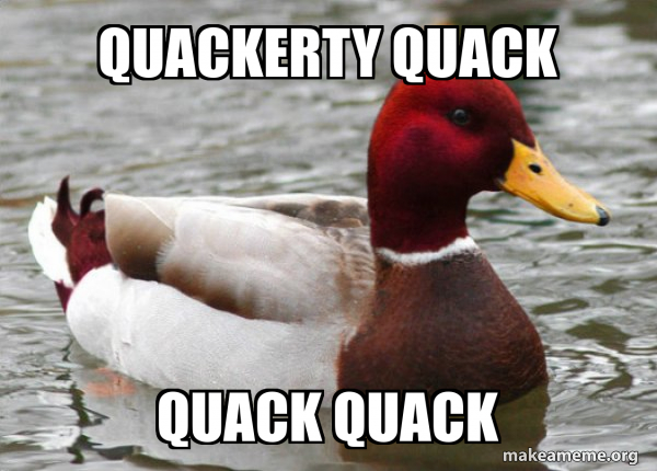 quackerty quack quack quack - Malicious Advice Mallard Meme Generator