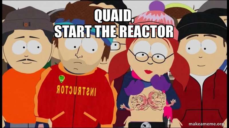 Quaid, Start the reactor Meme Generator