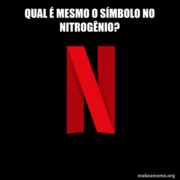 qual é mesmo o símbolo no nitrogênio? - Netflix Meme Generator