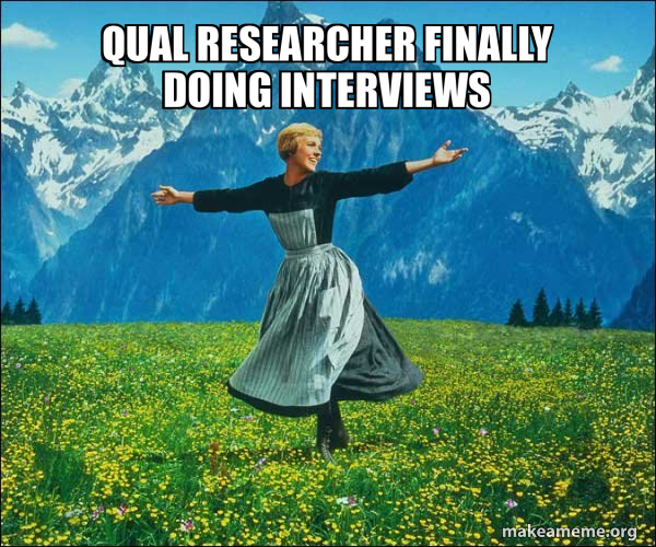 Qual researcher finally doing interviews - Sound of Music Meme Generator