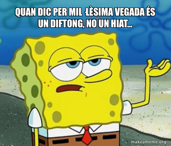 Quan dic per mil·lèsima vegada és un diftong, no un hiat... - Tough ...