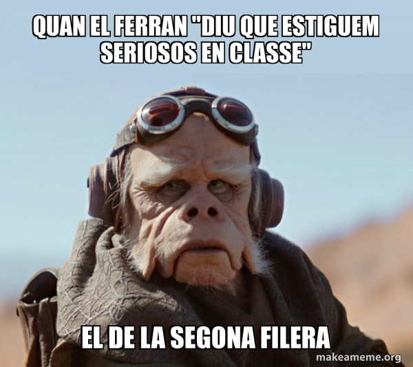 QUAN EL FERRAN "DIU QUE ESTIGUEM SERIOSOS EN CLASSE" EL DE LA SEGONA ...
