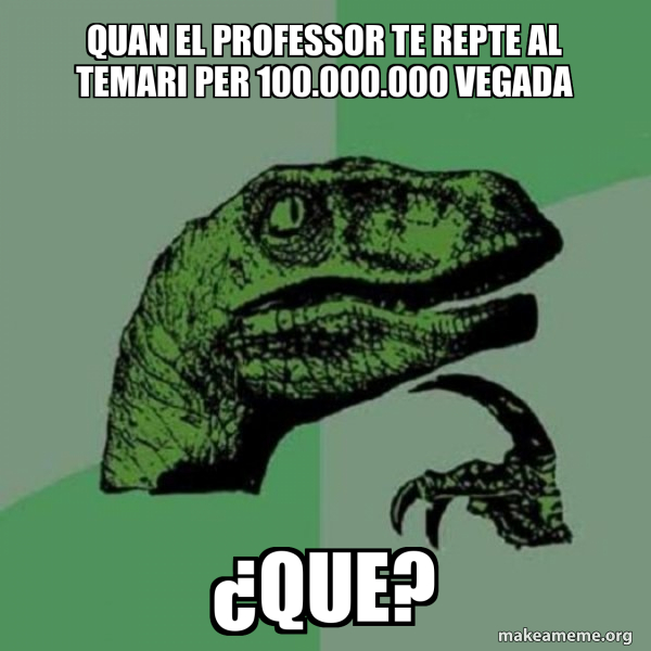 quan el professor te repte al temari per 100.000.000 vegada ¿QUE ...