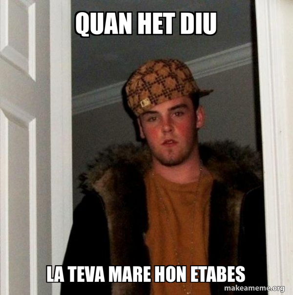 QUAN HET DIU LA TEVA MARE HON ETABES - Scumbag Steve Meme Generator