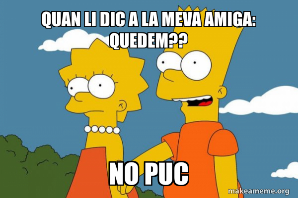 Quan li dic a la meva amiga: Quedem?? No puc - Bart and Lisa Chat Meme ...