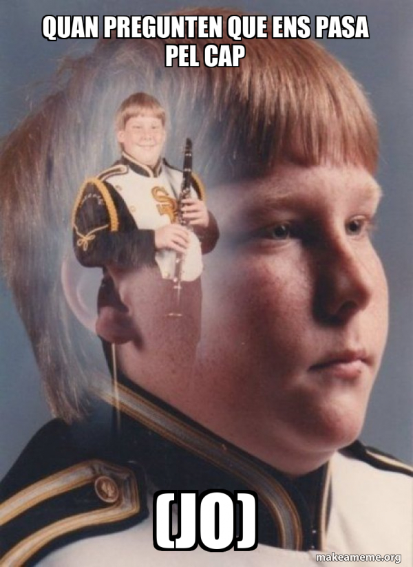 QUAN PREGUNTEN QUE ENS PASA PEL CAP (JO) - PTSD Clarinet Boy Meme Generator
