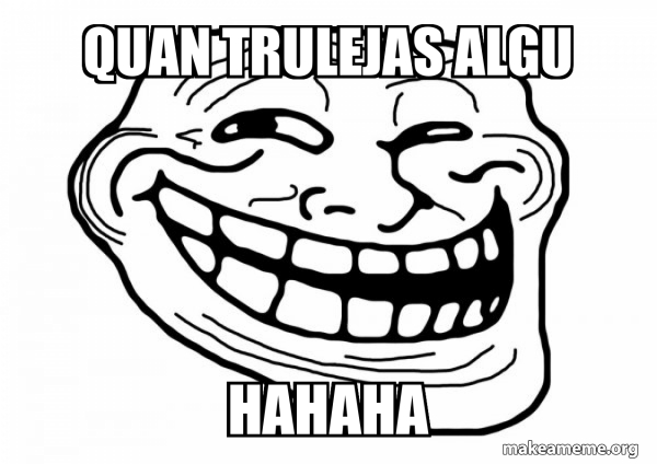 quan trulejas algu hahaha - Trollface Meme Generator