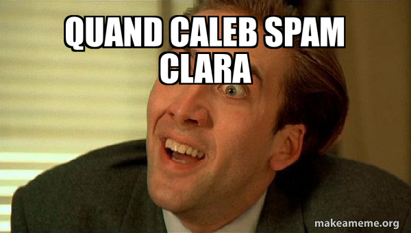 Quand caleb spam clara - Sarcastic Nicholas Cage Meme Generator