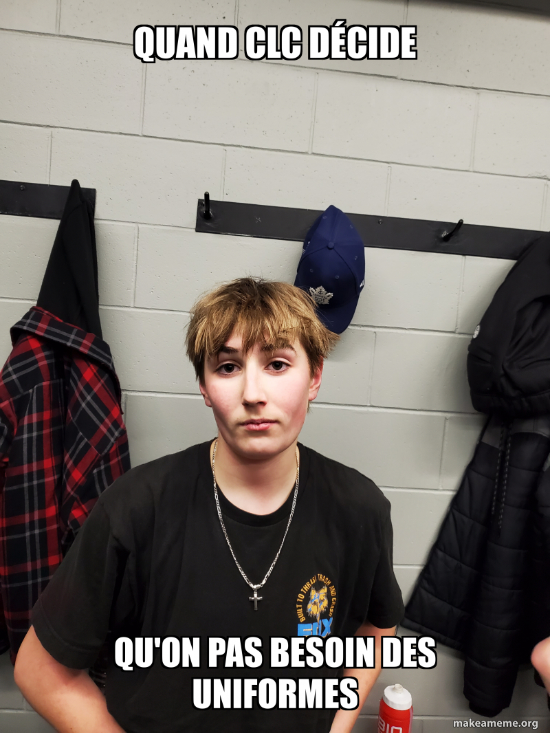 Quand clc décide Qu'on pas besoin des uniformes Meme Generator