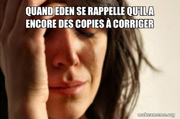 quand eden se rappelle qu'il a encore des copies à corriger - First ...