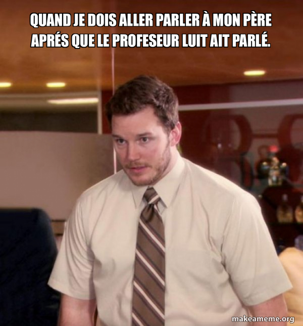 Quand je dois aller parler à mon père aprés que le profeseur luit ait ...