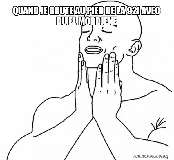 Quand je goute au pied de la 92i avec du el mordjene - Feels Good Meme ...