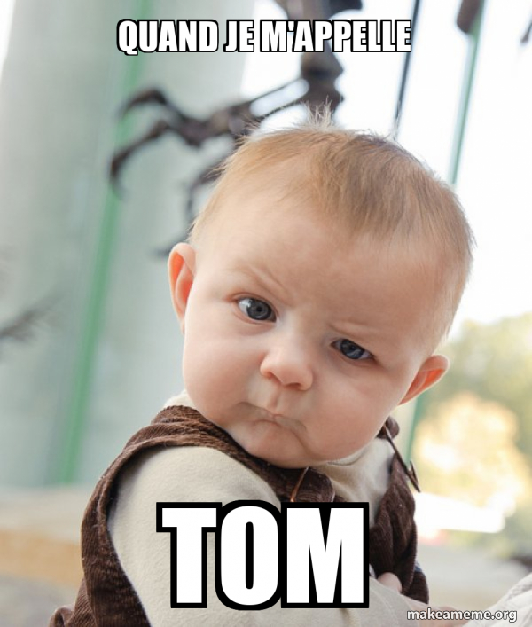 Quand je m'appelle Tom - Skeptical Baby Meme Generator