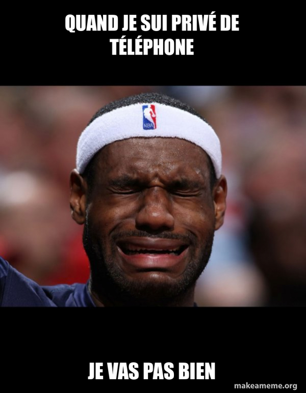 Quand je sui privé de téléphone Je vas pas bien - Lebron Crying Meme ...