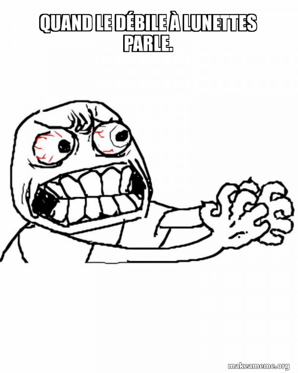 Quand le débile à lunettes parle. - Angry Meme Generator