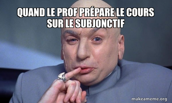 quand le prof prépare le cours sur le subjonctif - You Complete Me Meme ...