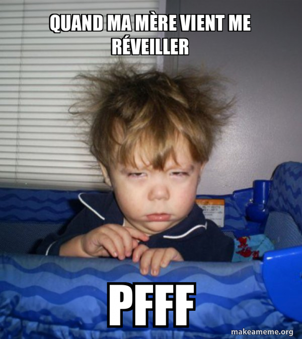 Quand ma mère vient me réveiller pfff - Monday Mornings Meme Generator