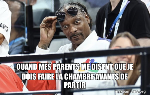 Quand mes parents me disent que je dois faire la chambre avants de ...