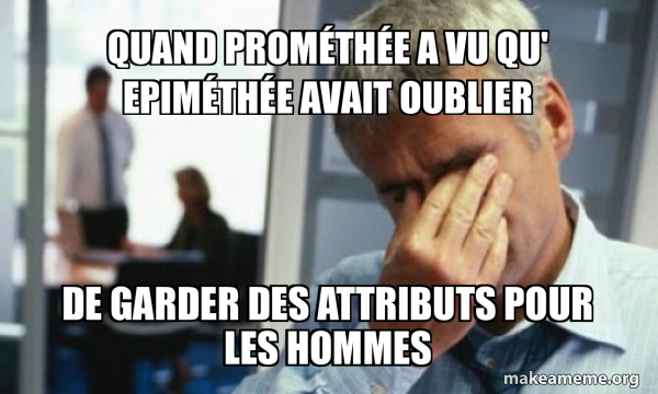 Quand Prométhée a vu qu' Epiméthée avait oublier de garder des ...