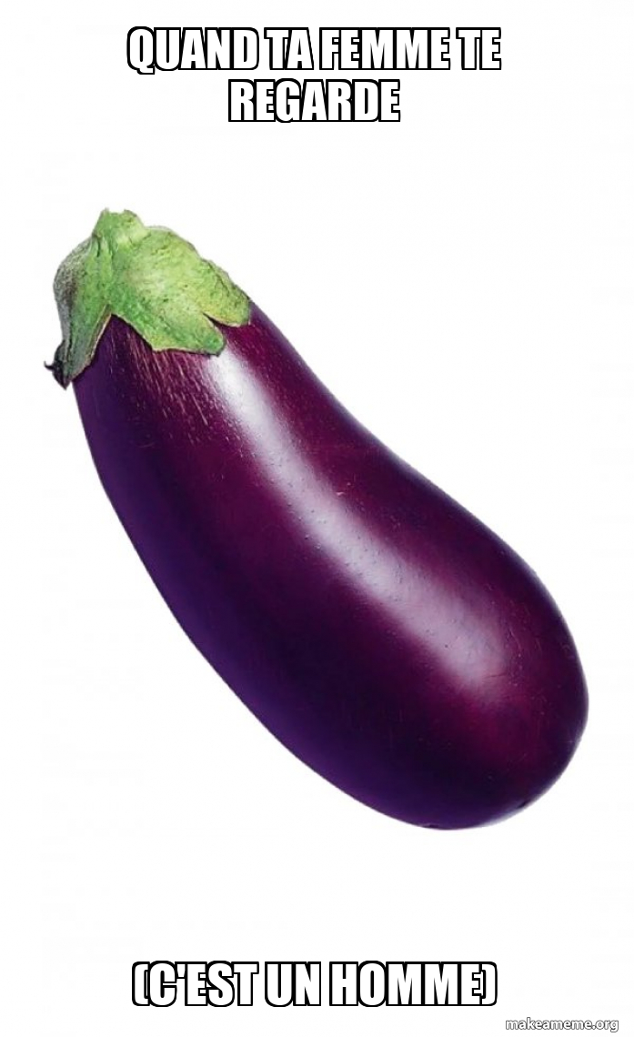 quand ta femme te regarde (c'est un homme) - Eggplant Meme Generator