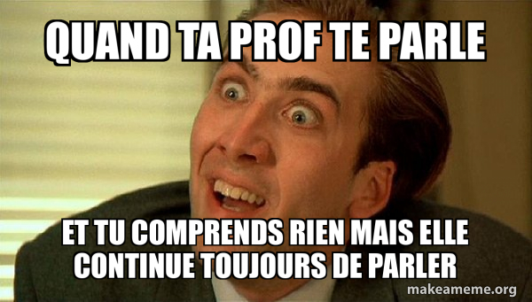 QUAND TA PROF TE PARLE ET TU COMPRENDS RIEN MAIS ELLE CONTINUE TOUJOURS ...