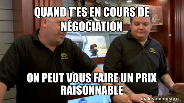 Quand t'es en cours de négociation On peut vous faire un prix ...
