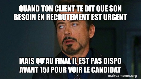 Quand ton client te dit que son besoin en recrutement est urgent Mais ...