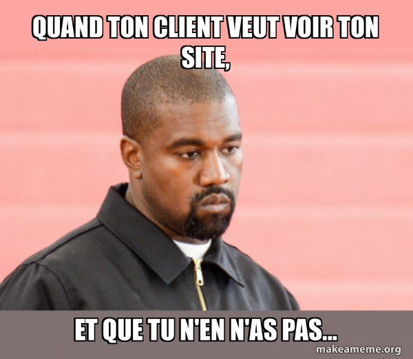 Quand ton client veut voir ton site, et que tu n'en n'as pas... - Kanye ...