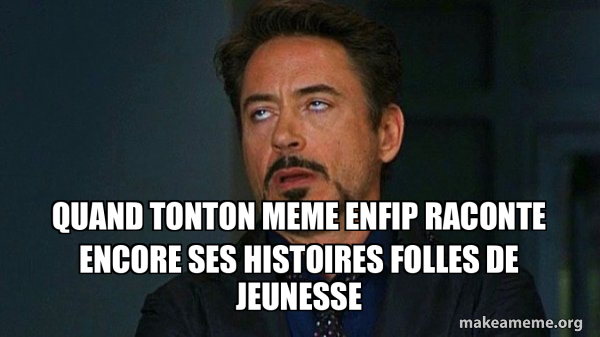 Quand tonton meme ENFIP raconte encore ses histoires folles de jeunesse ...