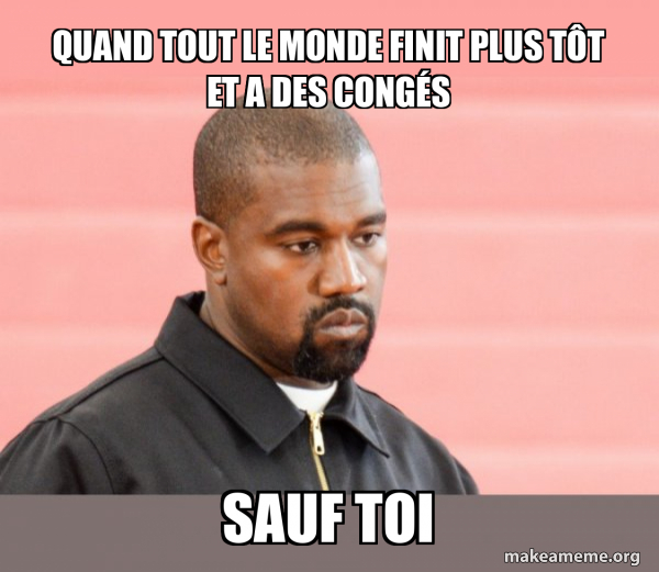 Quand tout le monde finit plus tôt et a des congés sauf toi - Kanye ...