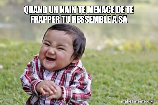 quand un nain te menace de te frapper tu ressemble a sa - Evil ...