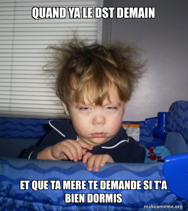 Quand ya le dst demain Et que ta mere te demande si t'a bien dormis ...