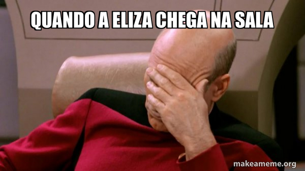 Quando a eliza chega na sala - Picard Facepalm Meme Generator