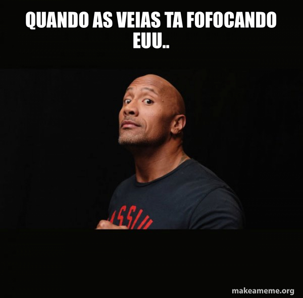 quando as veias ta fofocando euu.. - Dwayne Johnson (The Rock) Meme ...