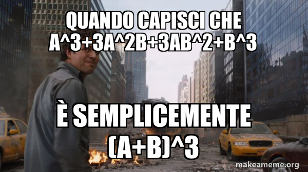Quando capisci che A^3+3A^2B+3AB^2+B^3 è semplicemente (A+B)^3 - That's ...