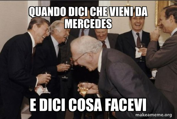 quando dici che vieni da mercedes e dici cosa facevi - Laughing Men in ...