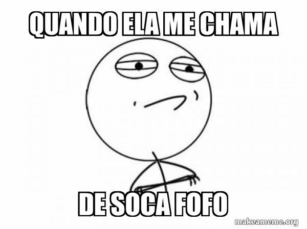 quando ela me chama de soca fofo - Challenge Acccepted Meme Generator