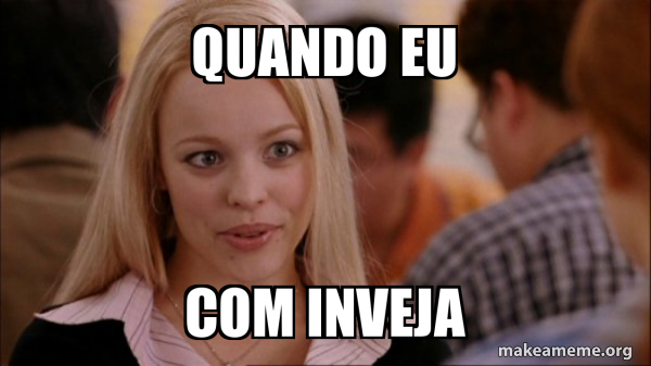 QUANDO EU COM INVEJA - Mean Girls Meme Meme Generator