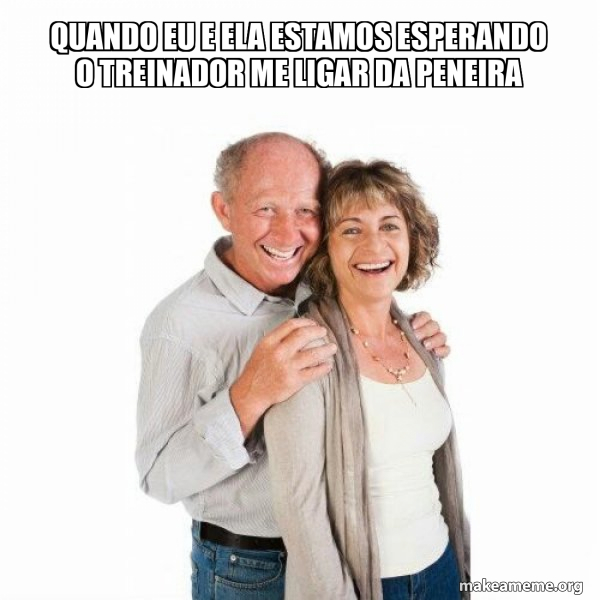 quando eu e ela estamos esperando o treinador me ligar da peneira ...
