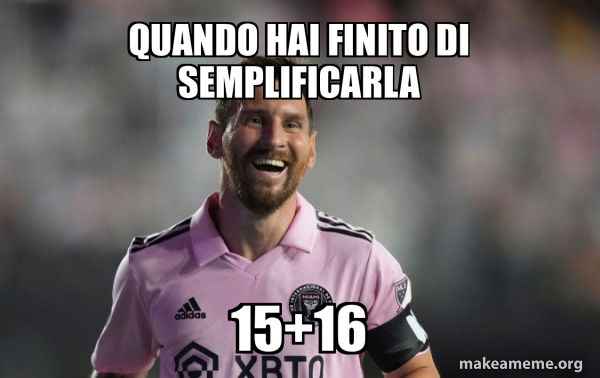Quando hai finito di semplificarla 15+16 - Happy Messi Meme Generator