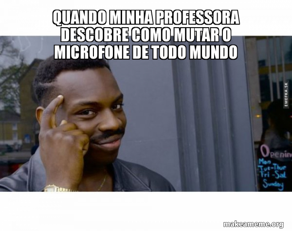 Quando minha professora descobre como mutar o microfone de todo mundo ...