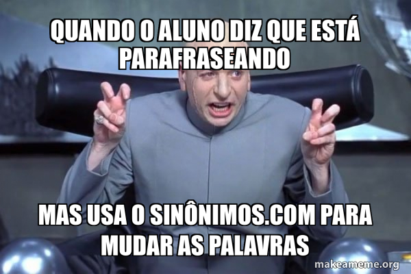 Quando o aluno diz que está parafraseando mas usa o Sinônimos.com para ...