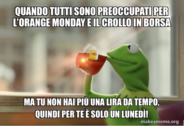 Quando tutti sono preoccupati per l'orange monday e il crollo in borsa ...