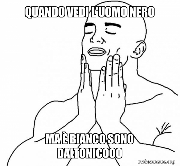 quando vedi l'uomo nero ma è bianco sono daltonicooo - Feels Good Meme ...
