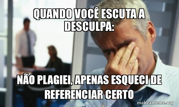 Quando vocÃª escuta a desculpa: NÃ£o plagiei, apenas esqueci de ...