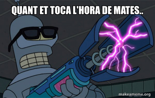 Quant et toca l'hora de mates.. - Blasting Bender Meme Generator