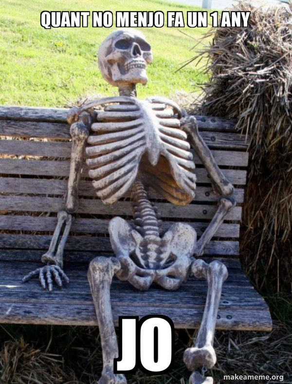 quant no menjo fa un 1 any jo - Waiting Skeleton Meme Generator