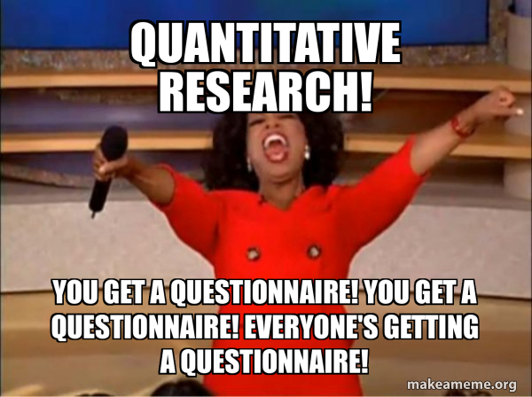 Quantitative research! You get a questionnaire! You Get a Questionnaire ...
