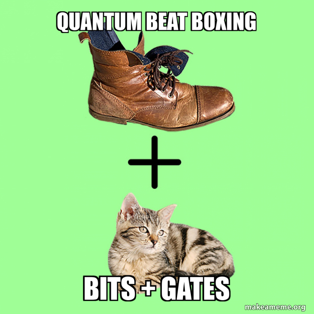 Quantum Beat Boxing BITS + GATES Meme Generator